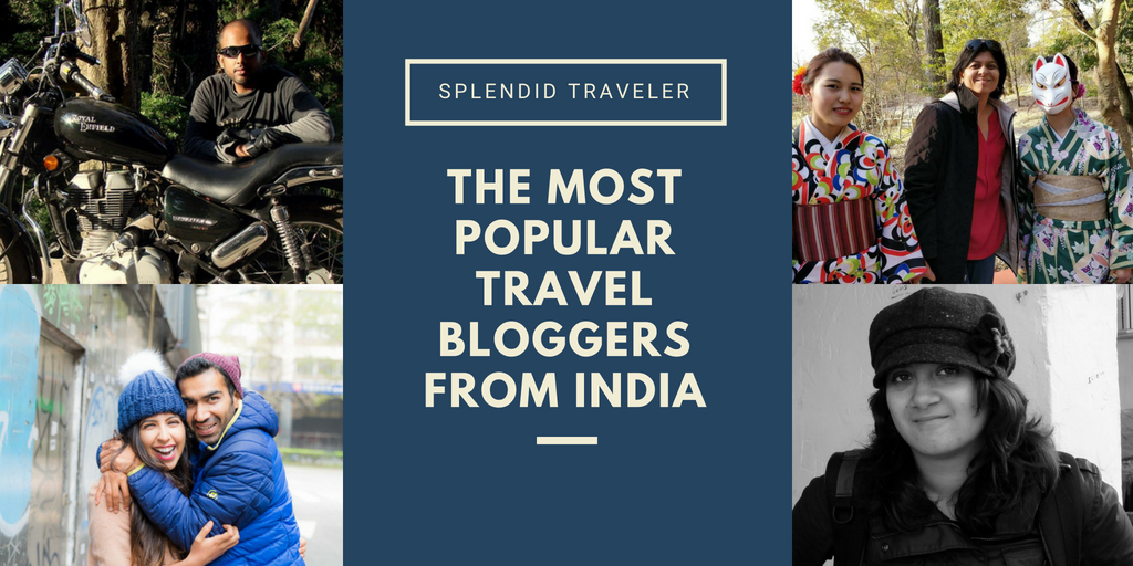 The Most Popular Travel Bloggers From India - Splendid Traveler